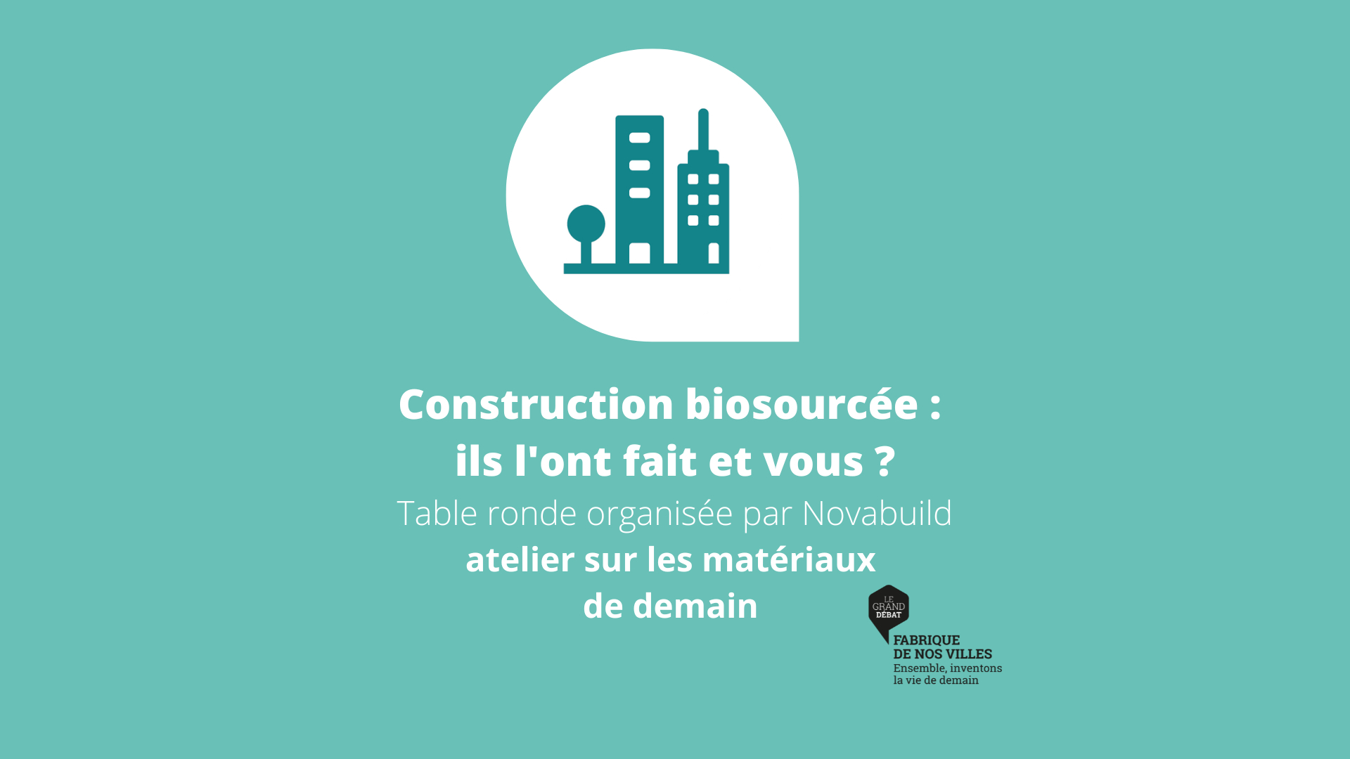 Grand débat Fabrique de nos Villes - Table ronde "Construction biosourcée : ils l'ont fait et ...